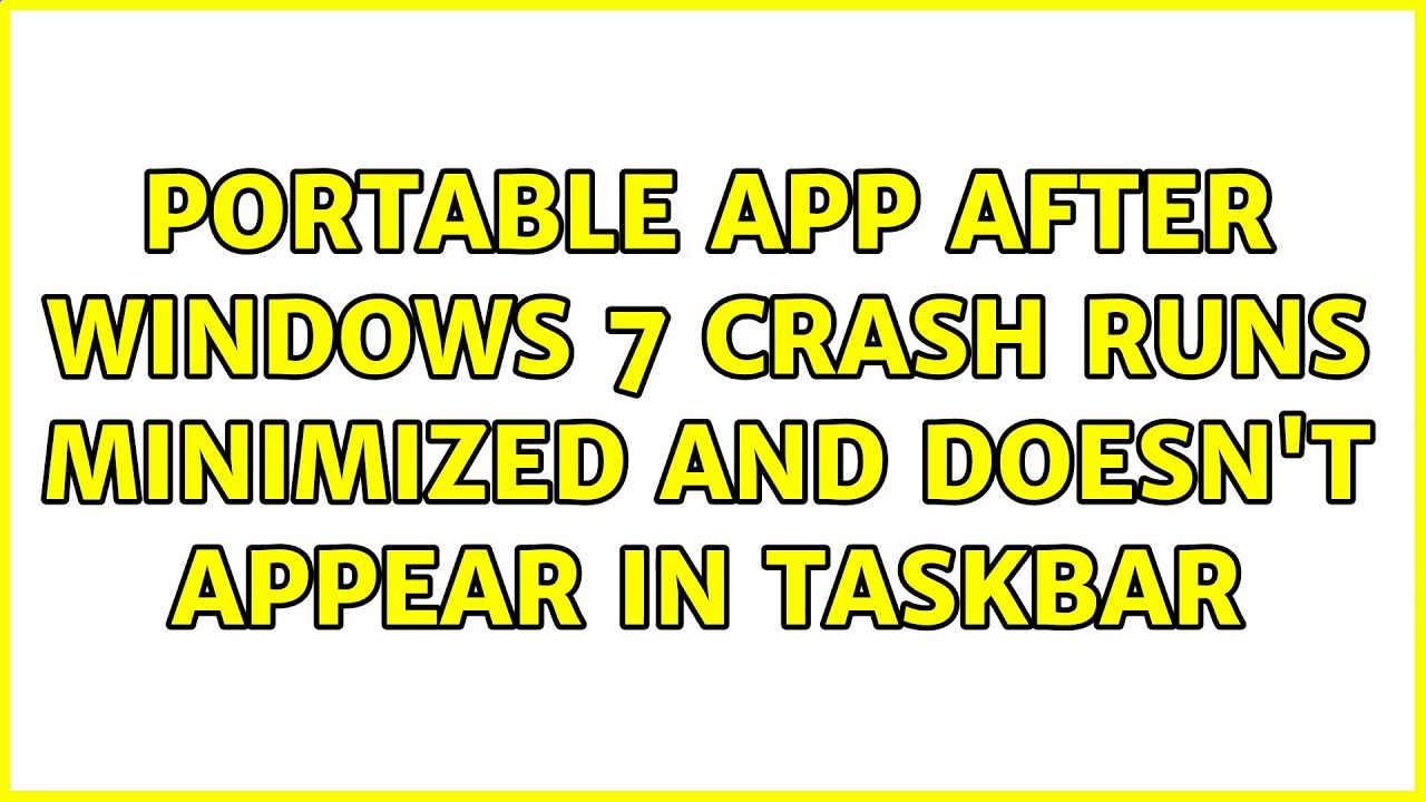 Portable app after Windows 7 crash runs minimized and doesn't appear in ...