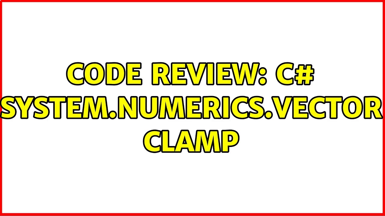 Code Review C System Numerics Vector<t> Clamp Youtube