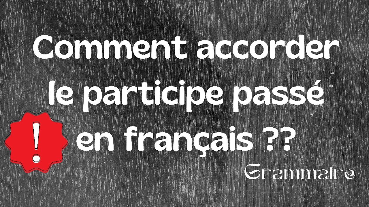 Éviter les fautes et maîtrisez les règles de l'accord du participe ...