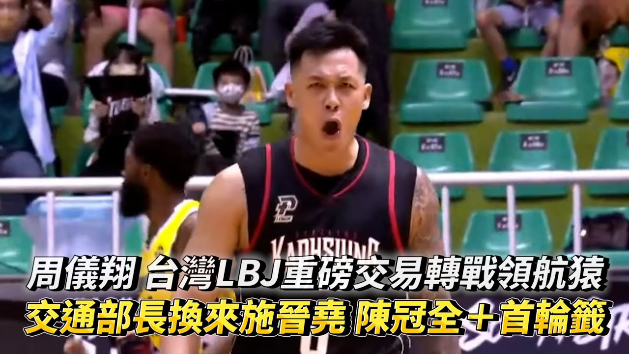 周儀翔 台灣LBJ重磅交易轉戰領航猿 PLG今夏首筆大交易部長換來施晉堯 陳冠全＋2023首輪籤！ - YouTube