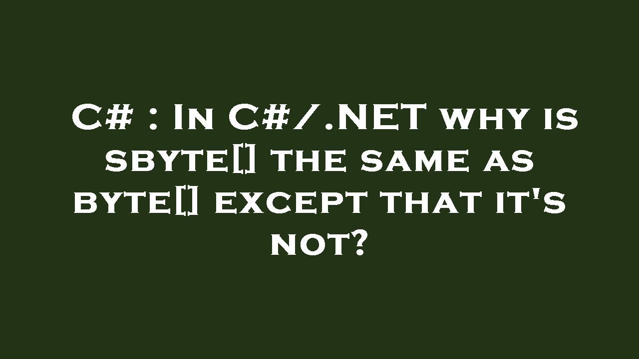 C# : In C#/.NET why is sbyte[] the same as byte[] except that it's not ...