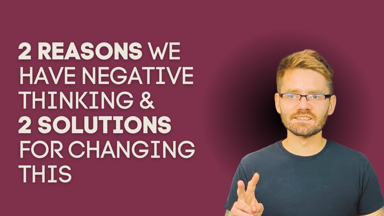 2 REASONS We Have Negative Thinking & 2 SOLUTIONS for Changing This ...
