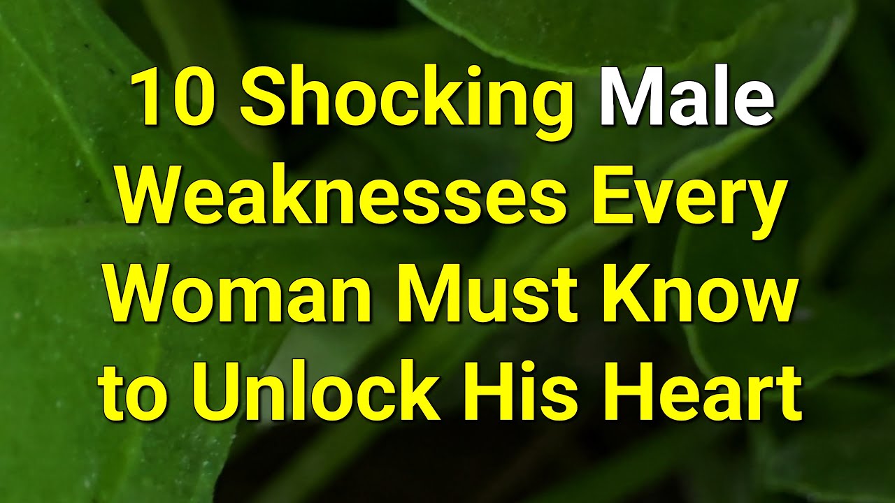 10 Shocking Male Weaknesses Every Woman Must Know to Unlock His Heart ...
