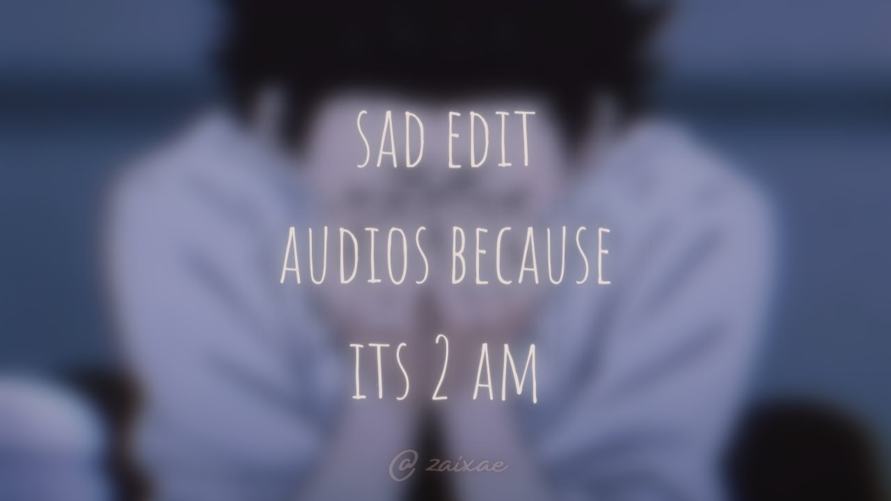 sad edit audios because its 2 am - YouTube Music