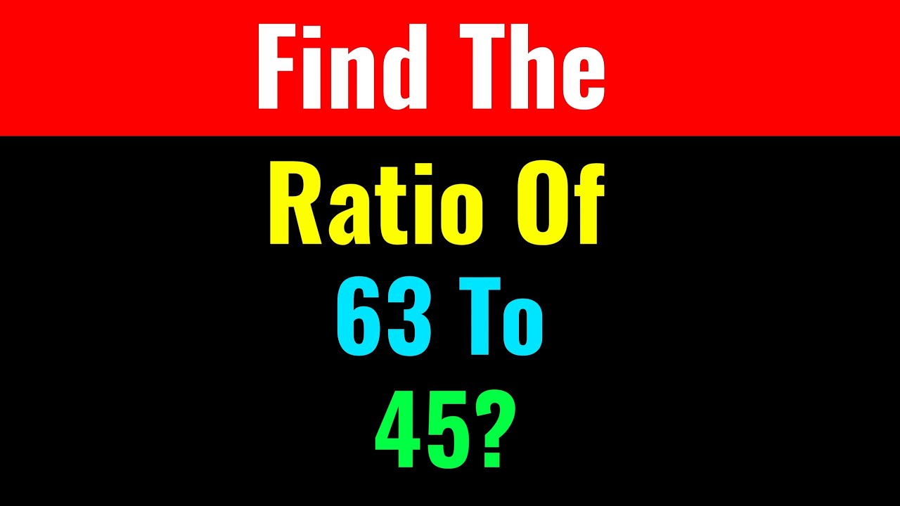 Find The Ratio Of 63 To 45?-Class Series - YouTube