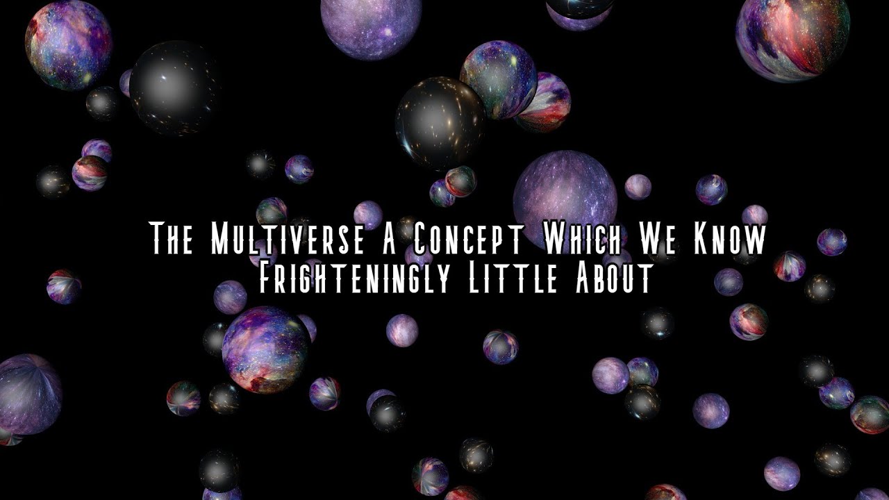 The Multiverse A Concept Which We Know Frighteningly Little About - YouTube