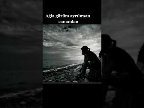Ağla gözüm ayrılırsan canandan