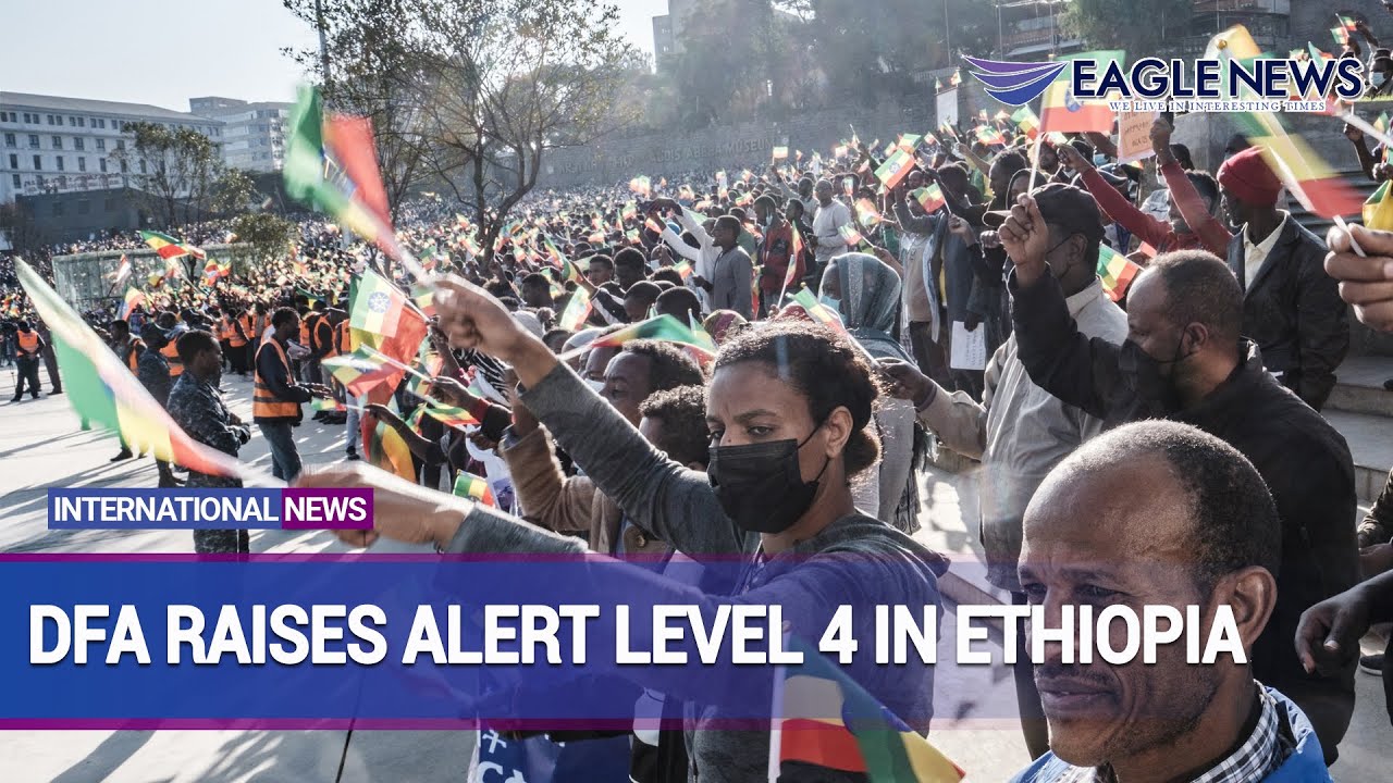 DFA raises alert level 4 in Ethiopia; Mandatory repatriation of ...