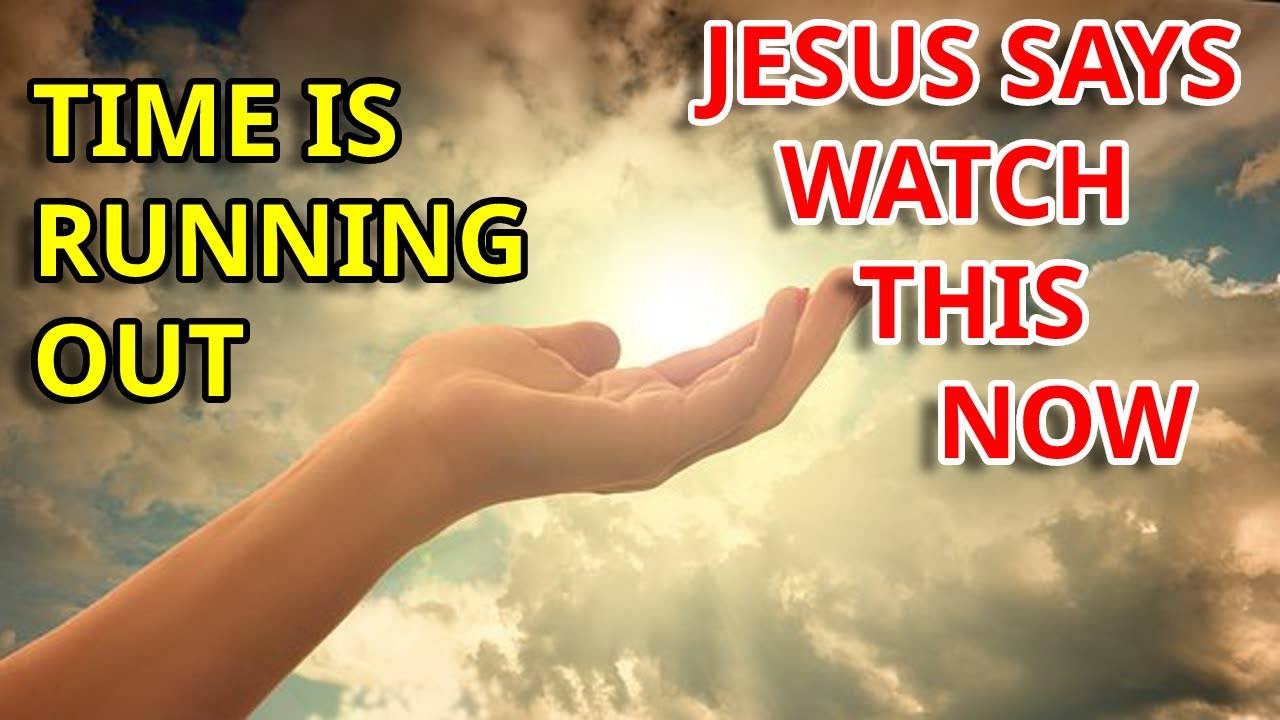 TIME IS RUNNING OUT - JESUS SAYS WATCH THIS NOW | Powerful Prayer For ...