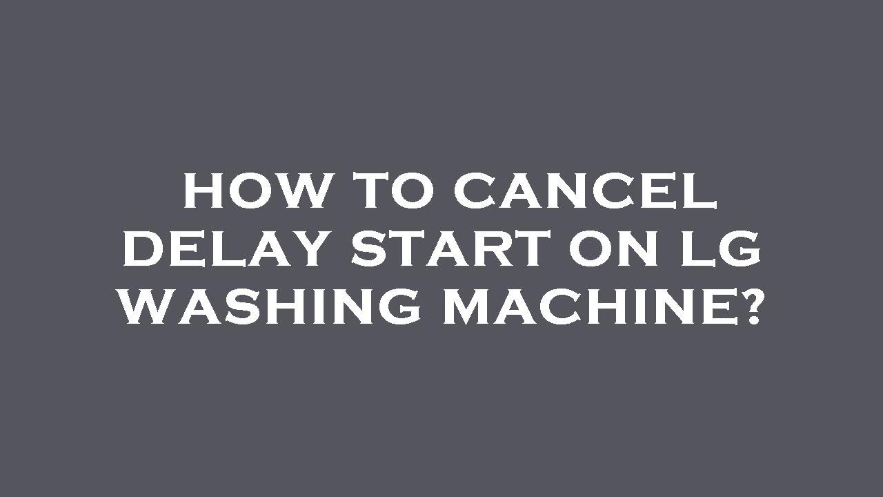 How To Cancel Delay Start On Lg Washing Machine YouTube How To Cancel Delay Start On Lg Washing Machine YouTube