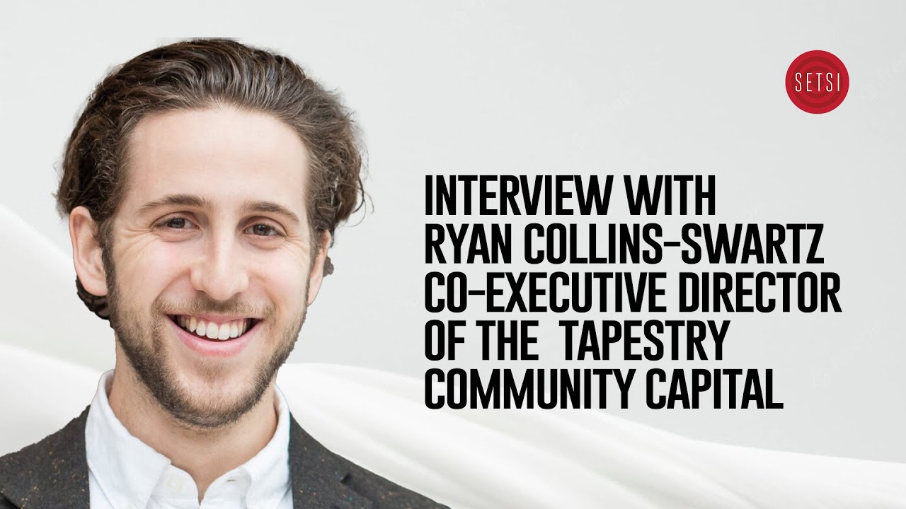 INTERVIEW WITH RYAN COLLINS-SWARTZ - CO-EXECUTIVE DIRECTOR OF THE TAPESTRY COMMUNITY CAPITAL ...