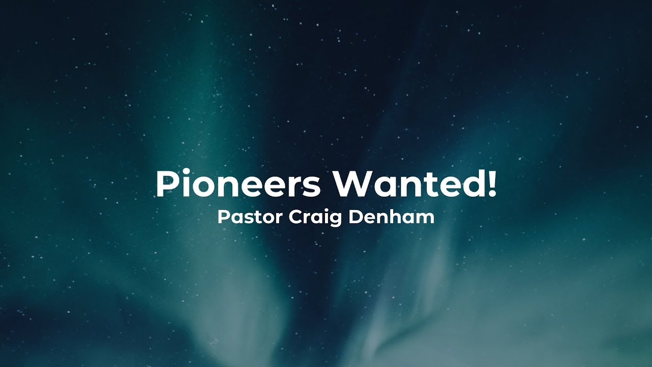 Pioneers Wanted! Pastor Craig Denham - YouTube