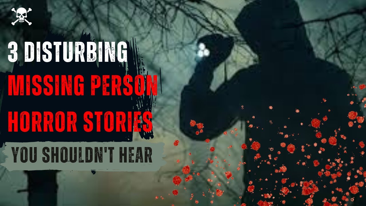 3 Disturbing Missing Person Horror Stories You Shouldn't Hear - YouTube
