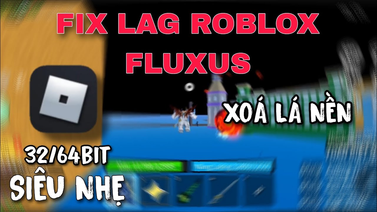 FIX LAG ROBLOX FLUXUS LITE UPDATE MỚI NHẤT GIẢM DUNG LƯỢNG TĂNG FPS XOÁ ...