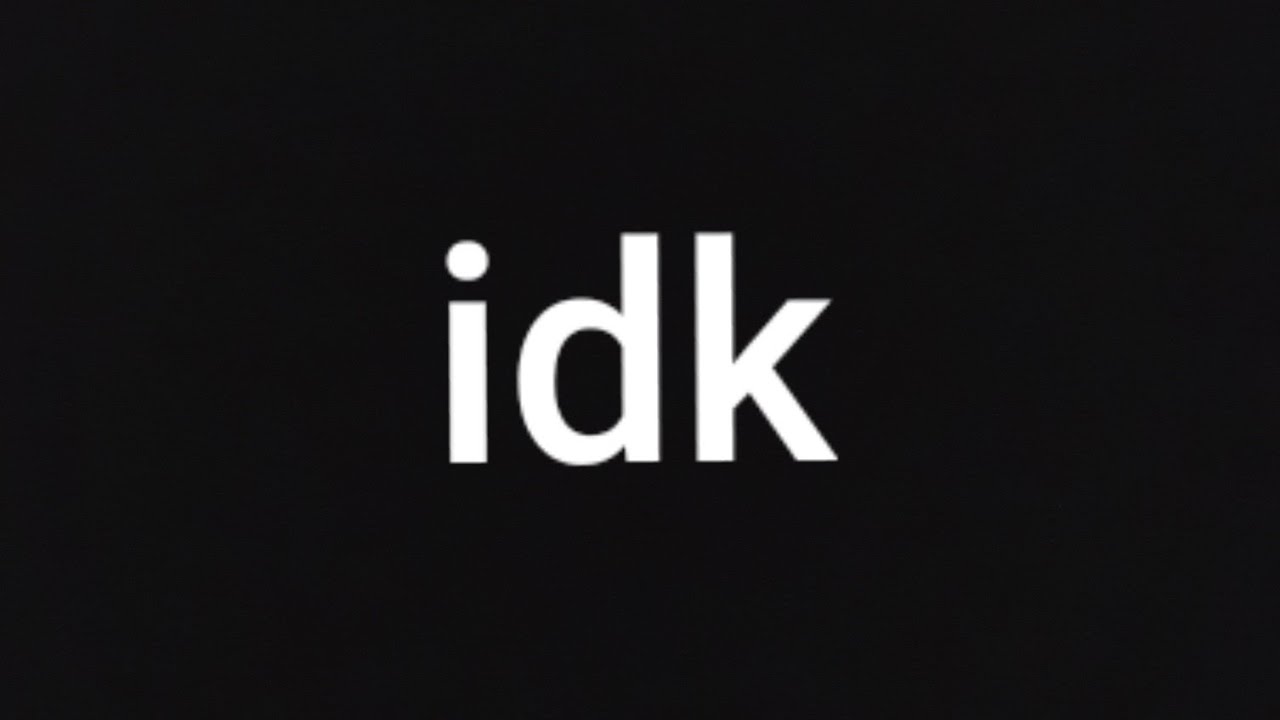 Idk - YouTube