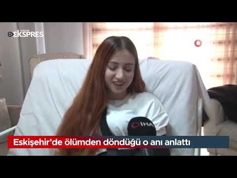 Eskişehir'de ölümden döndüğü o anı anlattı