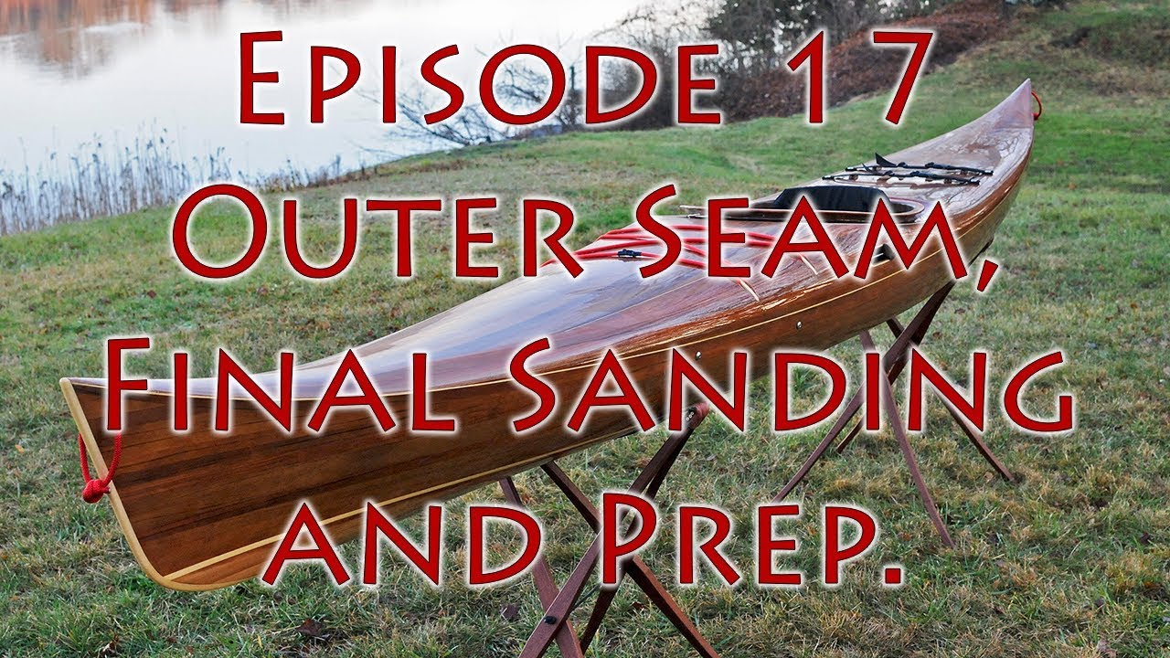 Making a Strip Built Kayak - Outer Seam, Final Sanding and Prep - E17 ...