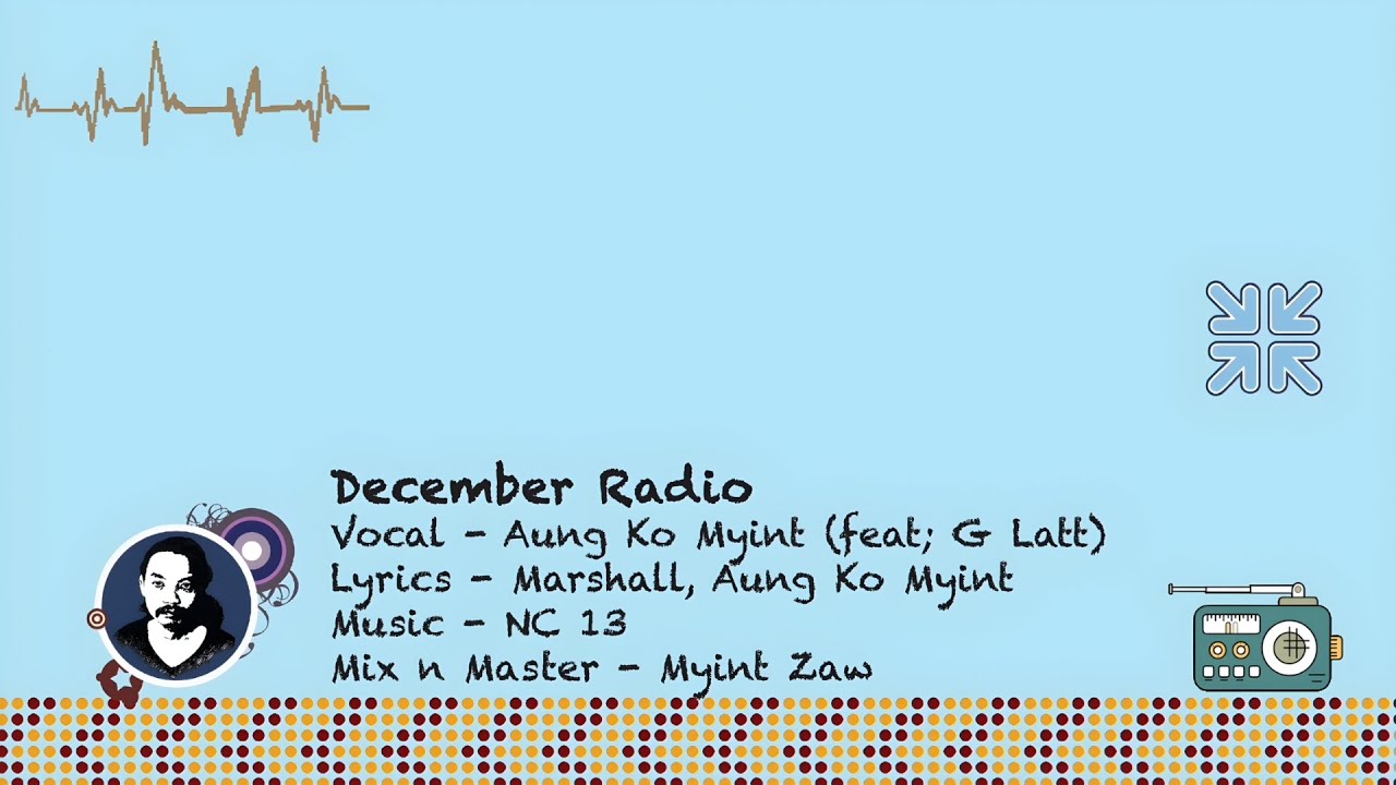 ဒီဇင်ဘာရေဒီယို (December Radio) - Aung Ko Myint, Feat - G Latt ...