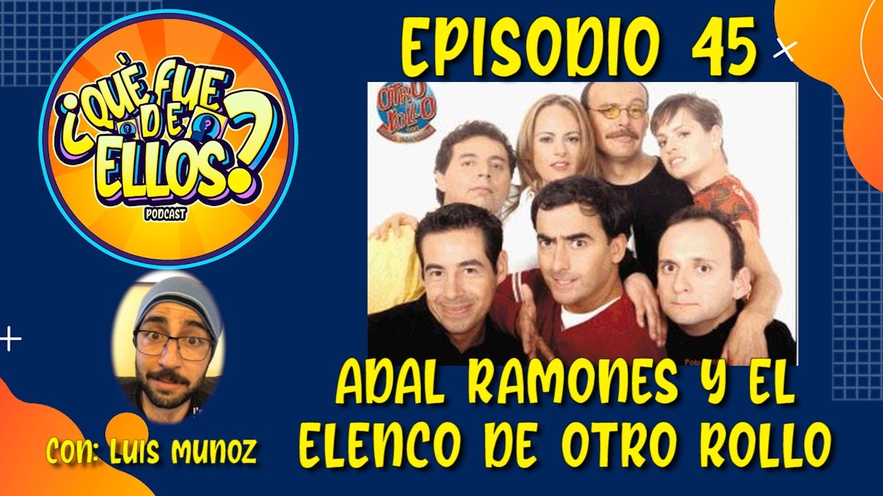 Ep45: Que fue de Adal Ramones y el elenco de Otro Rollo (Con Luis Muñoz ...