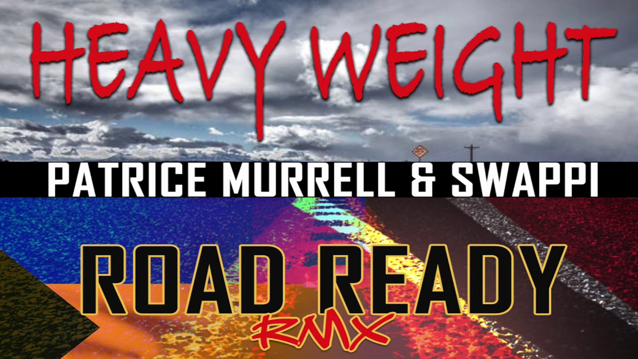 HEAVY WEIGHT - PATRICE MURRELL Ft. SWAPPI (Road Ready RMX) - YouTube