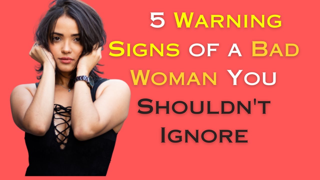5 Warning Signs of a Bad Woman You Shouldn't Ignore | Women Sexuality ...