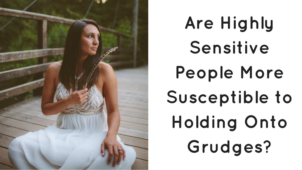 Are Highly Sensitive People More Susceptible to Holding onto Grudges ...