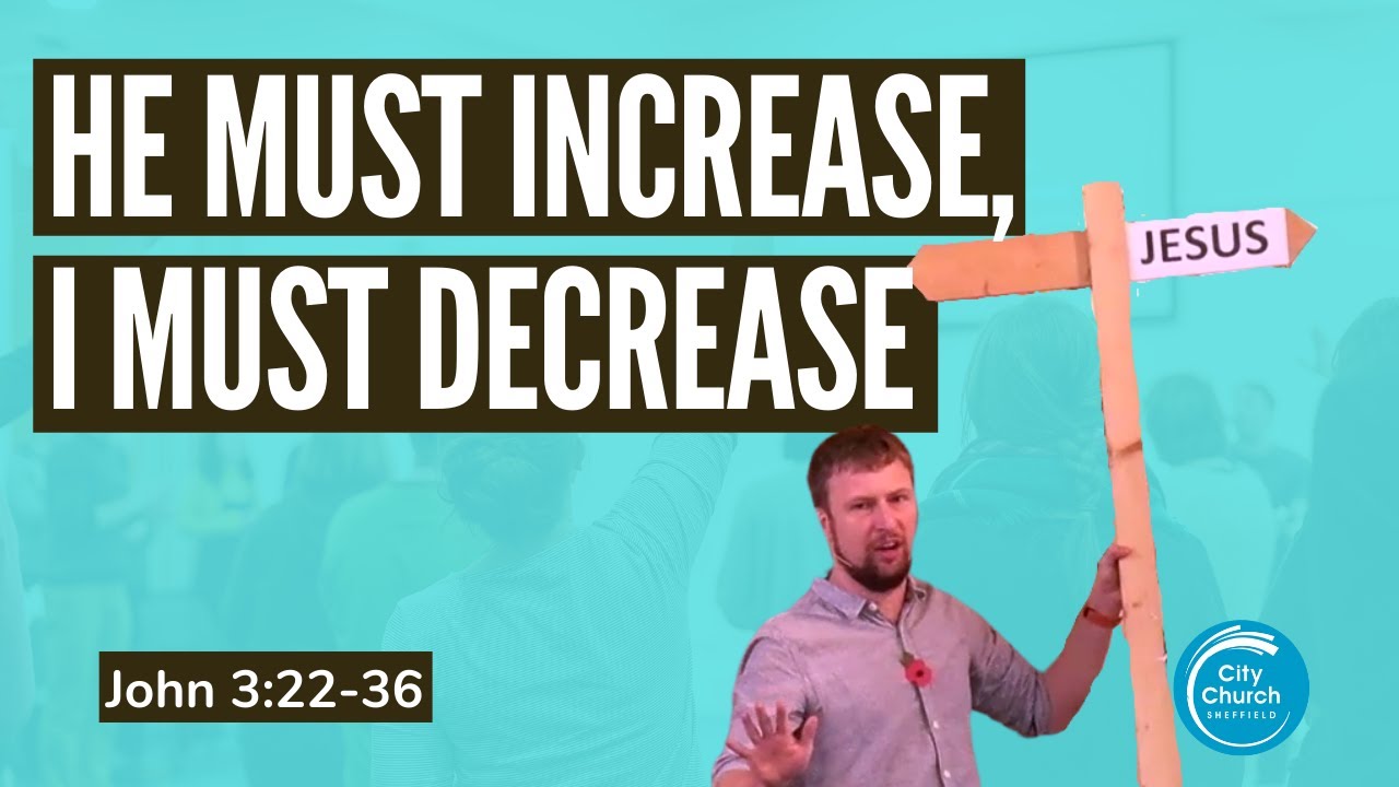 He Must Increase, I Must Decrease - A Sermon on John 3:22-26 - YouTube