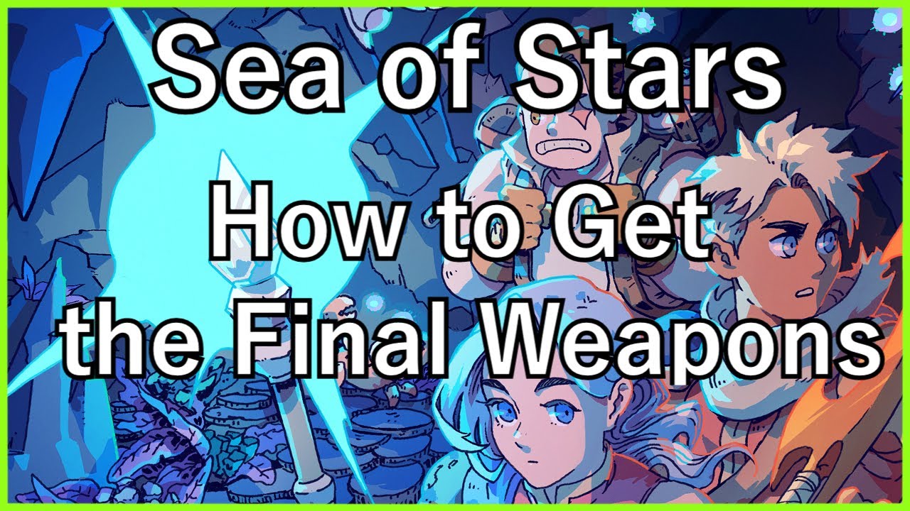 How to Get the Final Weapons in Sea of Stars | Quick Guide - YouTube