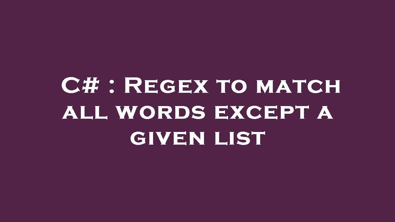 C Regex To Match All Words Except A Given List YouTube C Regex To Match All Words Except A Given List YouTube