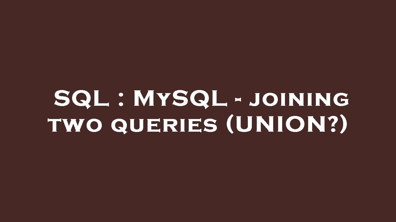 SQL : MySQL - joining two queries (UNION?) - YouTube