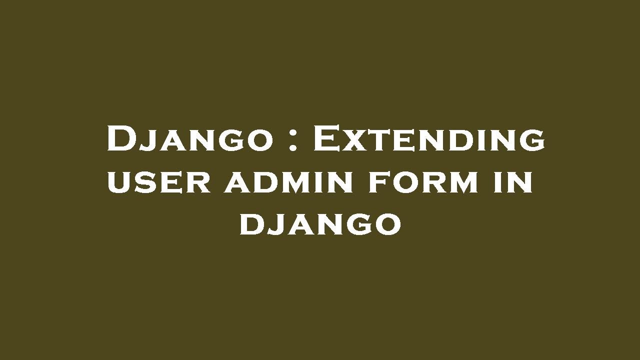 Django Extending User Admin Form In Django Youtube