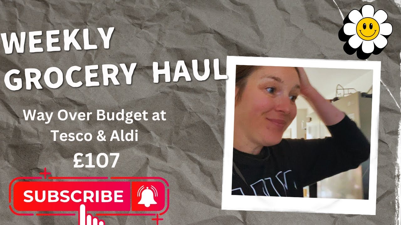 Weekly Grocery Haul/ Way Over Budget / £107 - YouTube