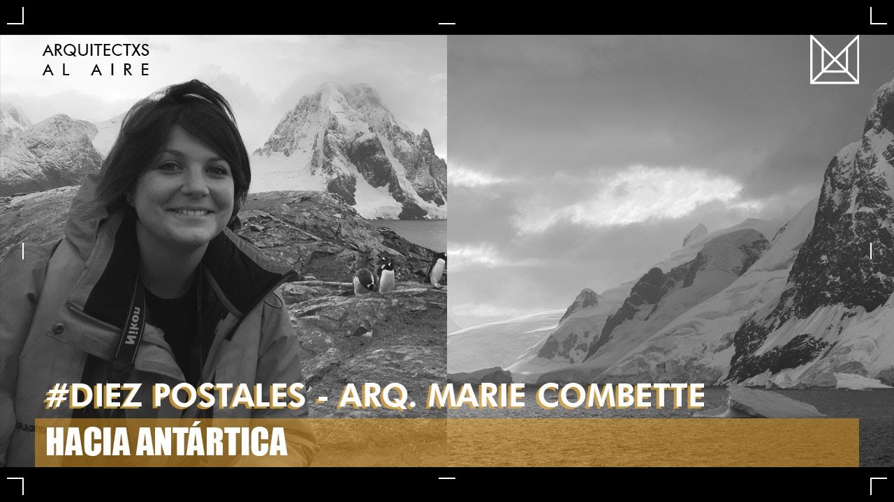 DIEZ POSTALES - Arq. Marie Combette - Hacia Antártica - YouTube