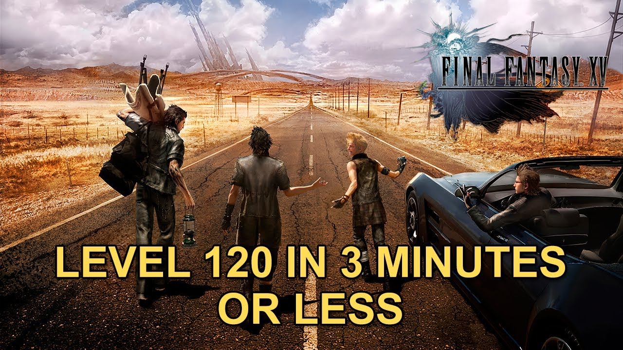Level 120 in 3 Minutes or Less - Final Fantasy XV Windows Edition - YouTube