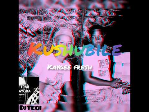 kushubile _-_kaygee fresh & Djtegi audio - YouTube