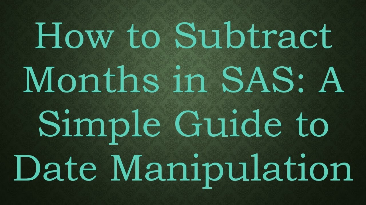 How to Subtract Months in SAS: A Simple Guide to Date Manipulation ...