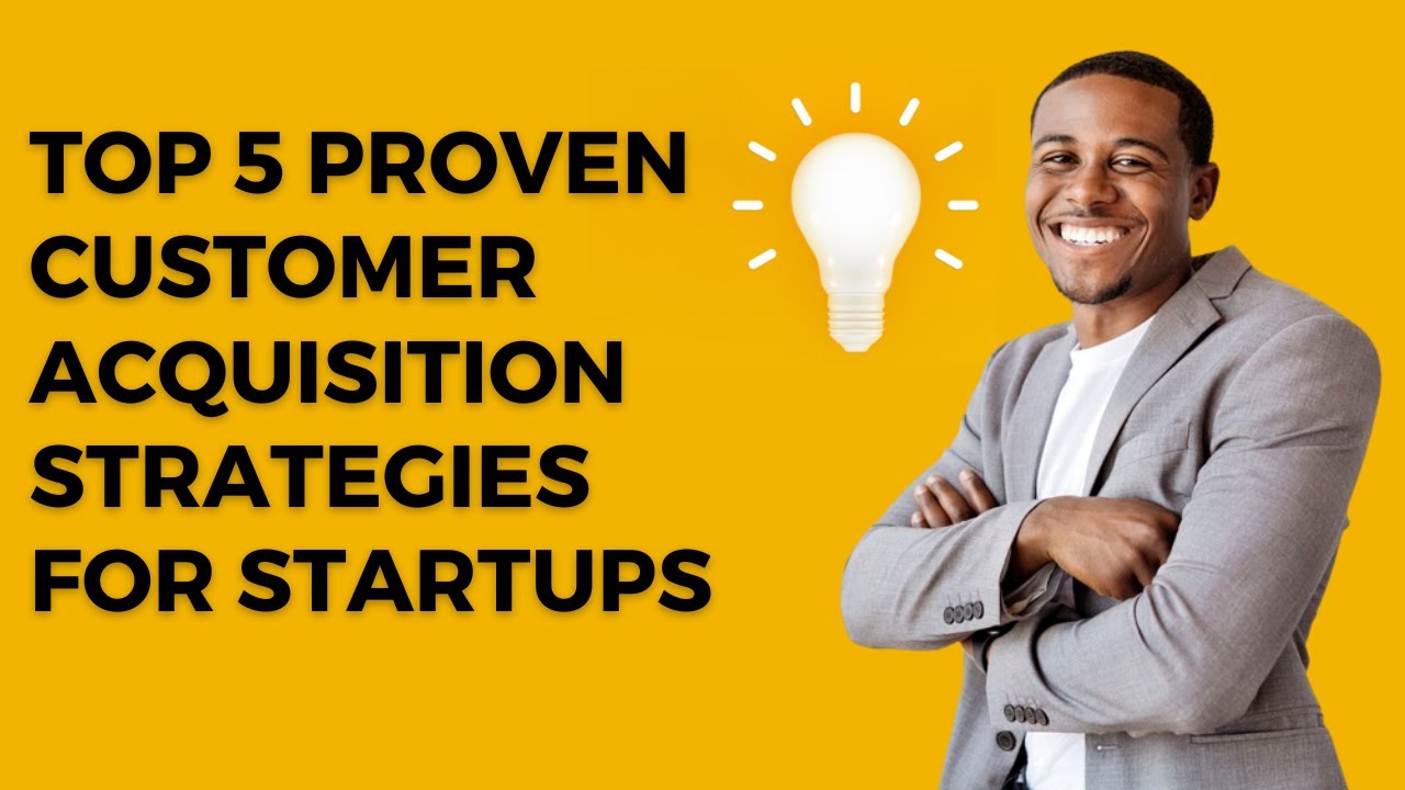 Top 5 Proven Customer Acquisition Strategies For Startups - YouTube