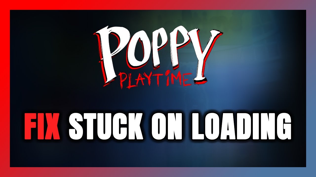How to FIX Poppy Playtime Stuck on Loading Screen / Not Loading - YouTube