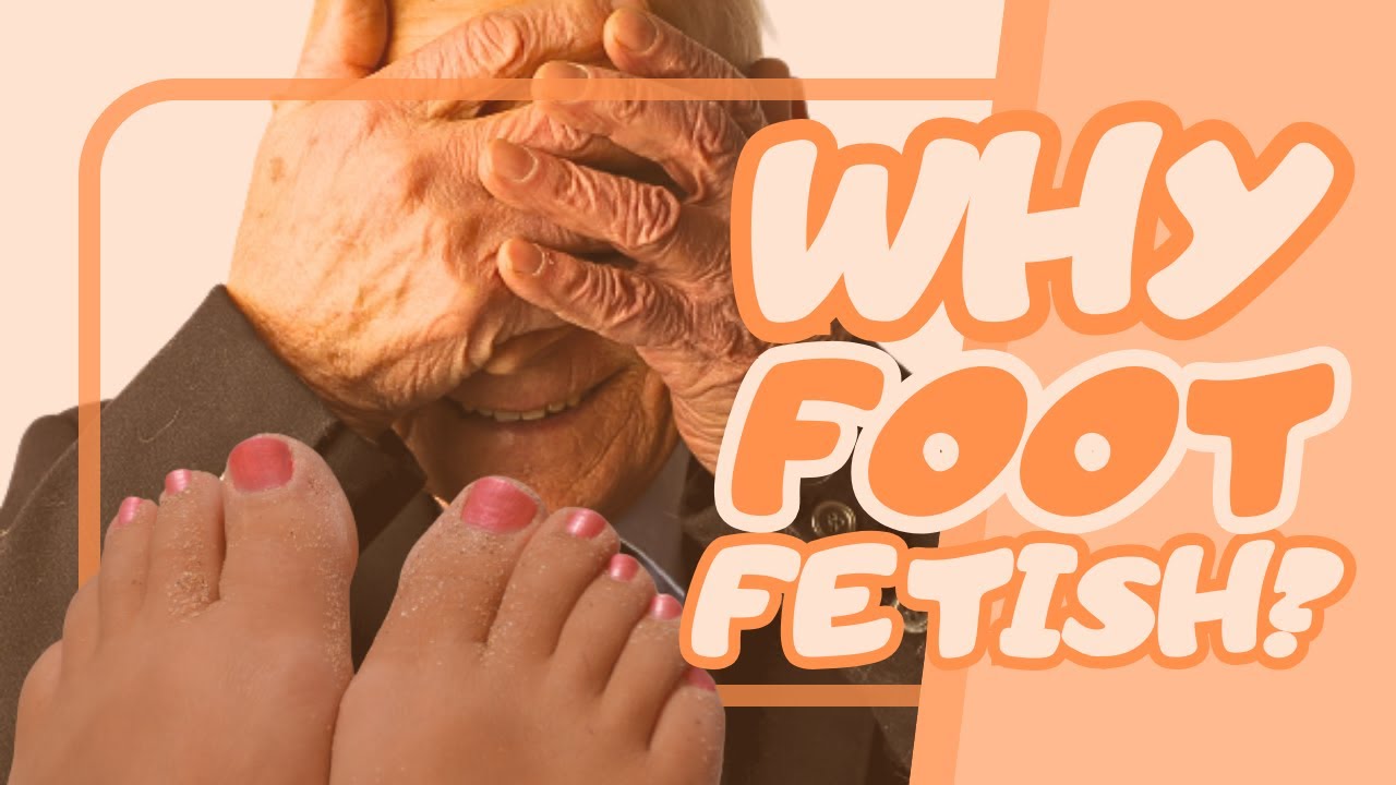 What Is Foot Fetish And Why Does Foot Fetish Exist YouTube What Is Foot Fetish And Why Does Foot Fetish Exist YouTube