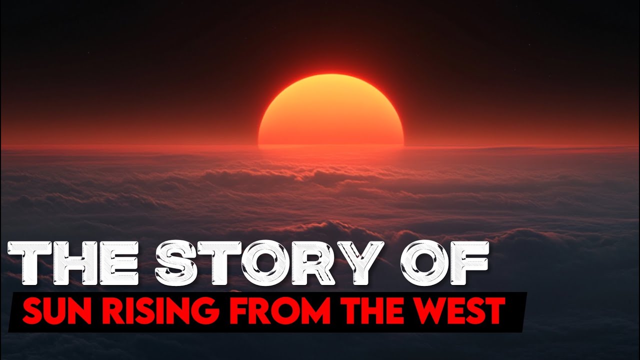 The Story Of The Sun Rising From The West Sign Of The Day Of Judgement ...