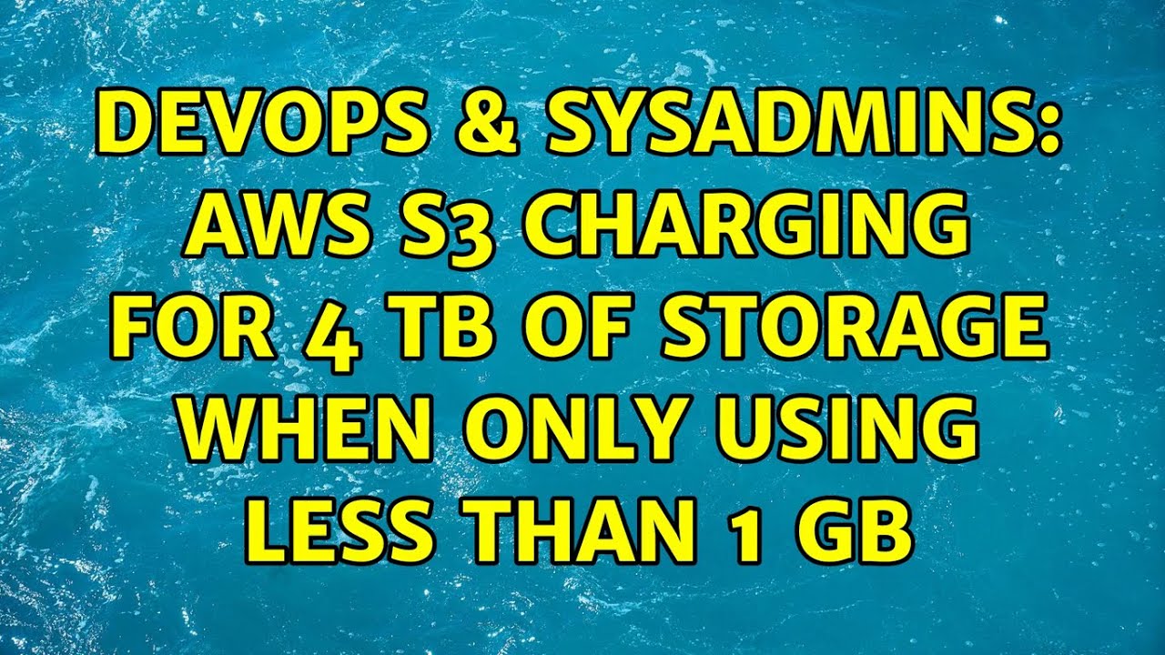 DevOps SysAdmins AWS S3 Charging For 4 TB Of Storage When Only Using devops-sysadmins-aws-s3-charging-for-4-tb-of-storage-when-only-using
