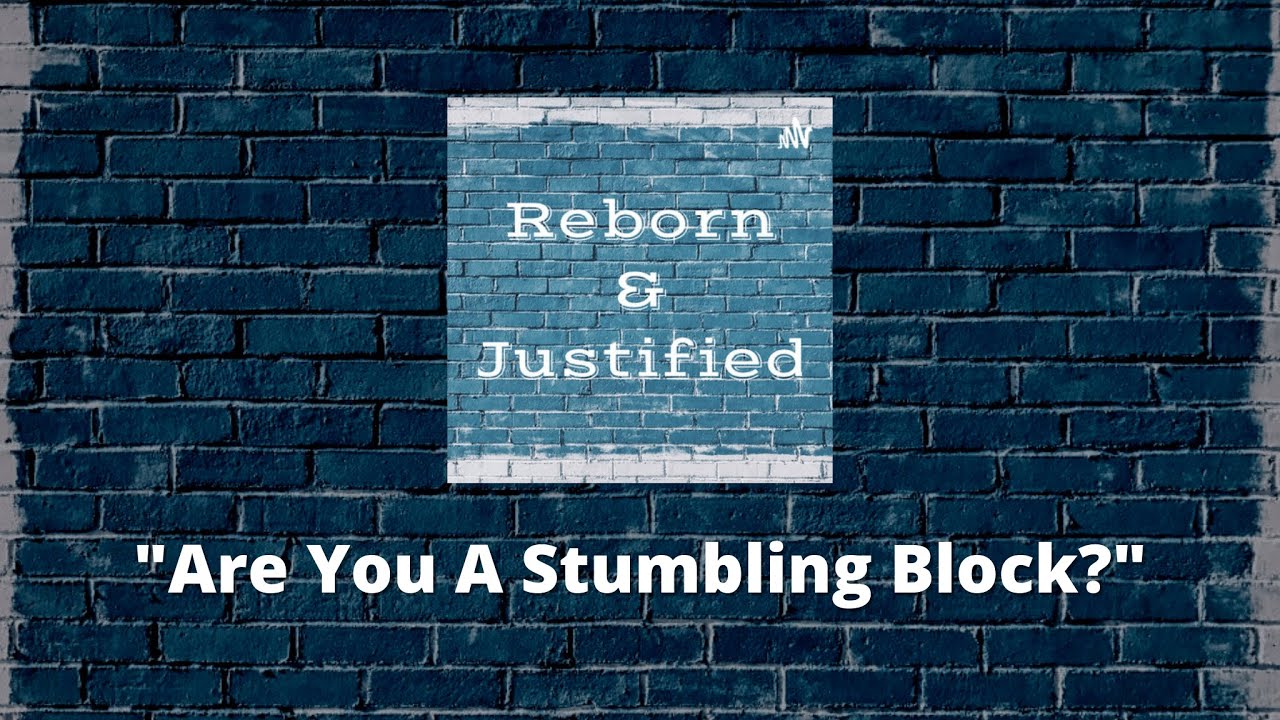 "Are You A Stumbling Block?" Reborn and Justified Podcast - YouTube