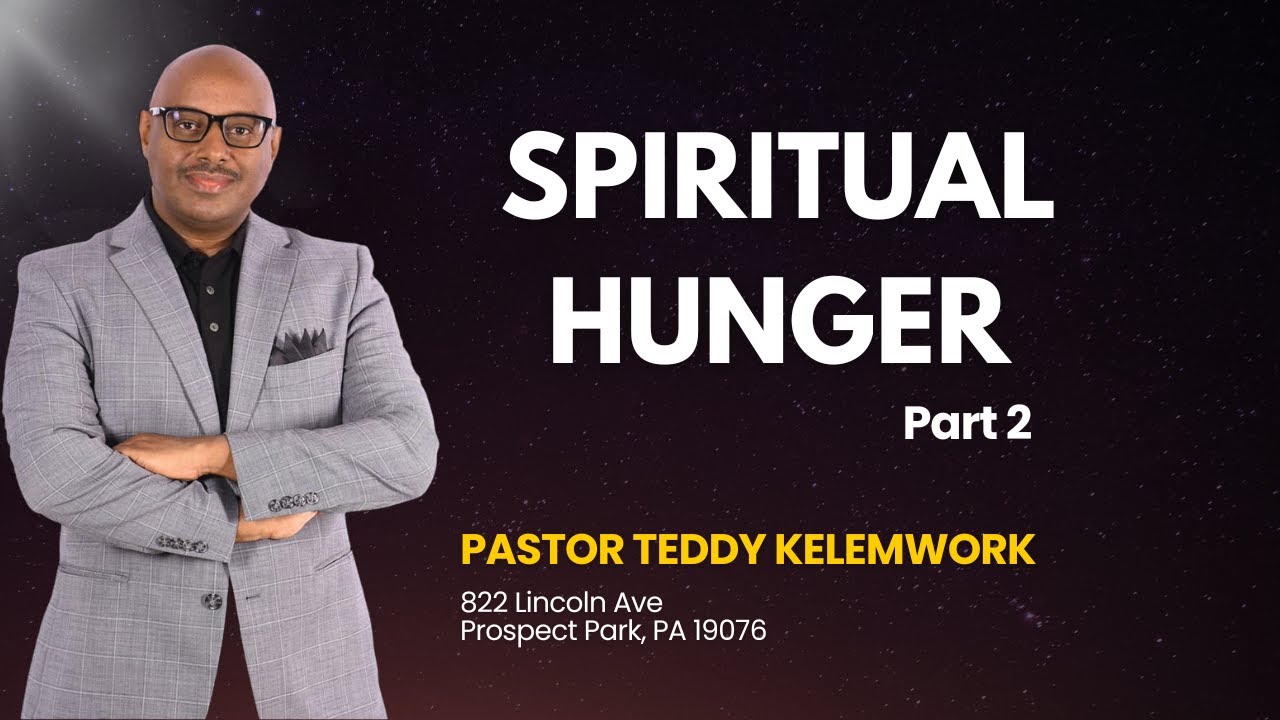 Spiritual Hunger Part 2 | መንፈሳዊ ረሃብ ክፍል 2 | Pastor Teddy Kelemwork ...