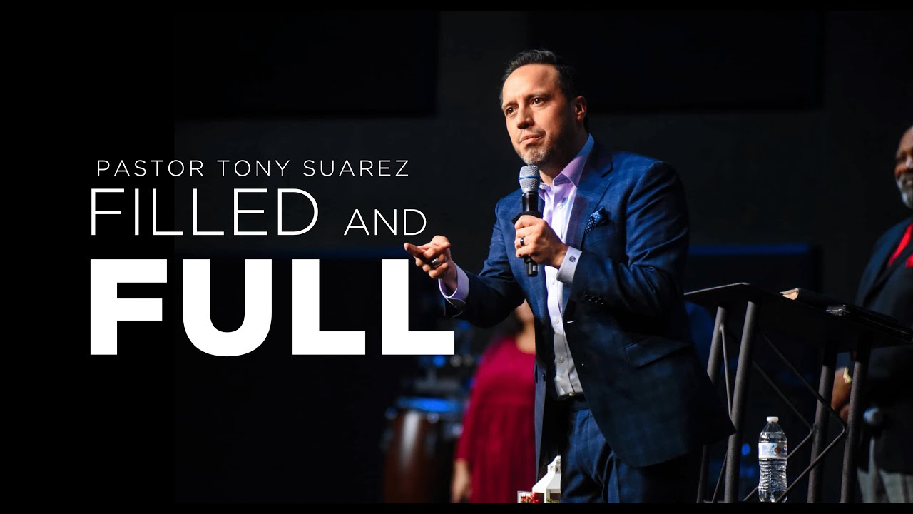 Filled and Full | Pastor Tony Suarez | Full Sermon - YouTube