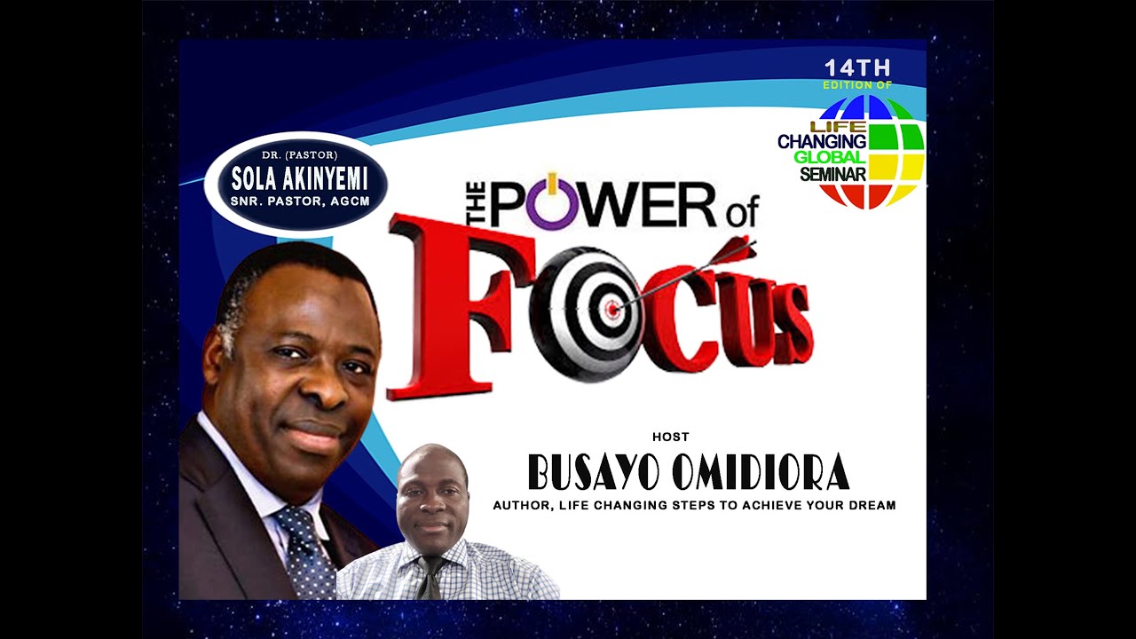 THE POWER OF FOCUS By Dr./Pastor Sola Akinyemi, Senior Pastor, AGCM ...