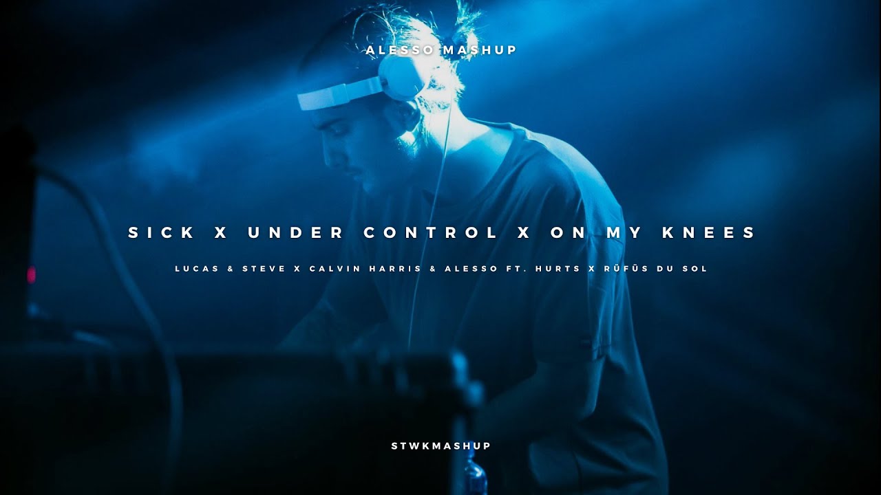 Sick x Under Control x On My Knees (Alesso Mashup) - YouTube