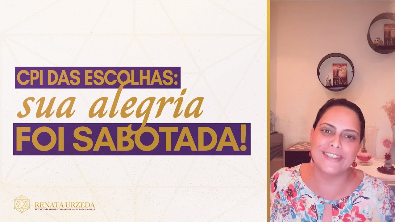 CPI DAS ESCOLHAS: SUA ALEGRIA FOI SABOTADA! - Renata Urzeda - YouTube