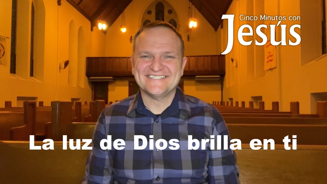 Cinco Minutos con Jesús: La luz de Dios brilla en ti - 501º Video - YouTube