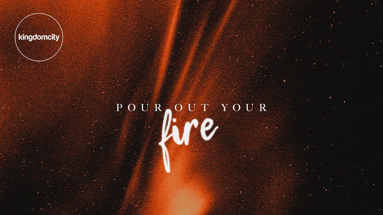 Pour Out Your Fire - Kingdomcity - YouTube