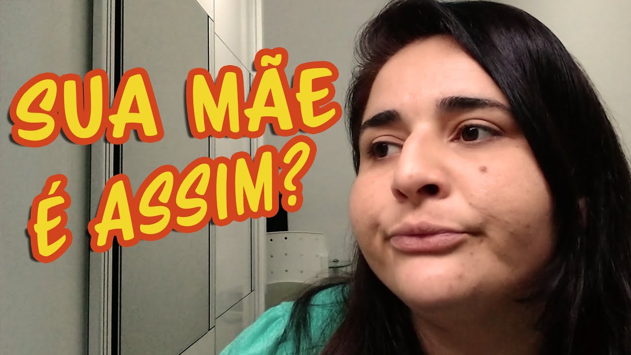 Sua MÃe É Assim Youtube